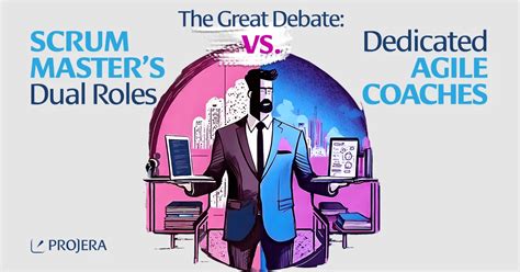 The Great Debate Scrum Master S Dual Roles Vs Dedicated Agile Coaches Projera