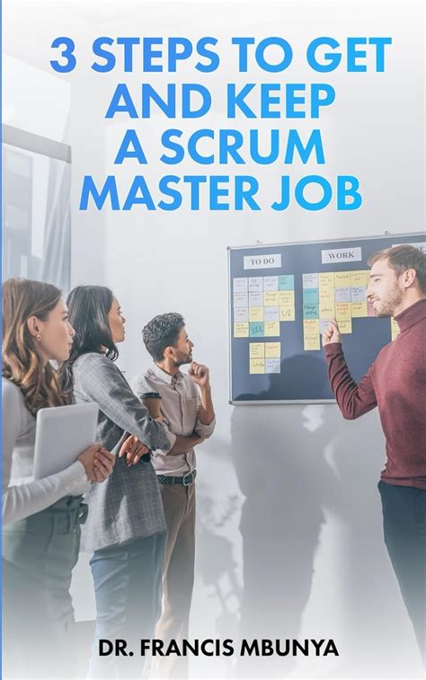3 STEPS TO GET AND KEEP A SCRUM MASTER JOB Mbunya Dr Francis