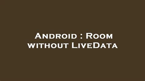Android Room Without Livedata Youtube