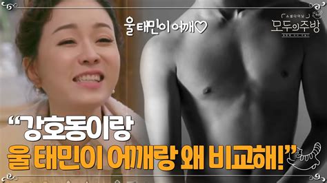태민을 향한 정난 누님의 애정 퍽팔 강호동이랑 울 태민이 어깨랑 왜 비교해 ㅣ 모두의주방 EP YouTube