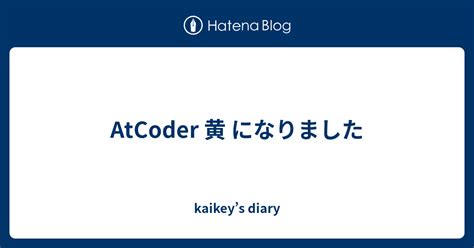 Atcoder 黄 になりました Kaikeys Diary