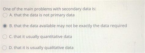 Solved One Of The Main Problems With Secondary Data Is A Chegg Com