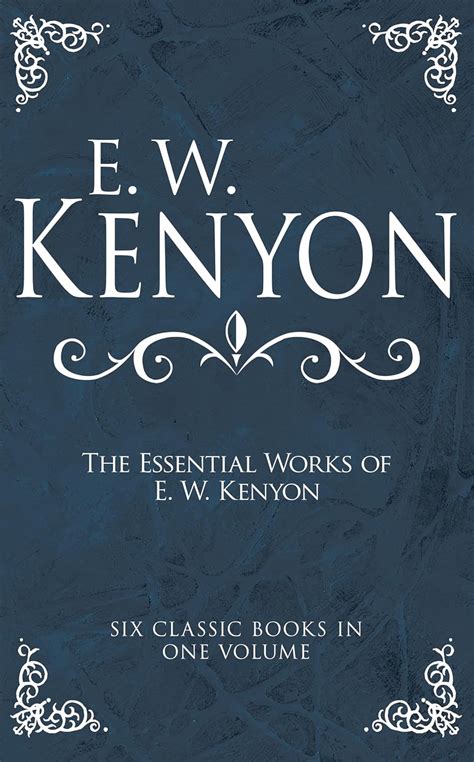 The Essential Works Of E W Kenyon Six Classic Books In One Volume