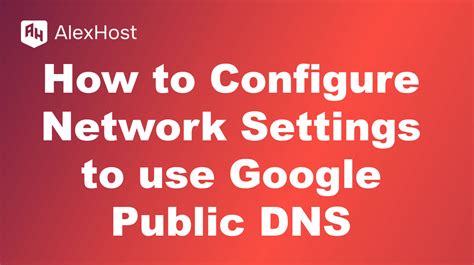 How To Configure Network Settings To Use Google Public DNS ALexHost SRL