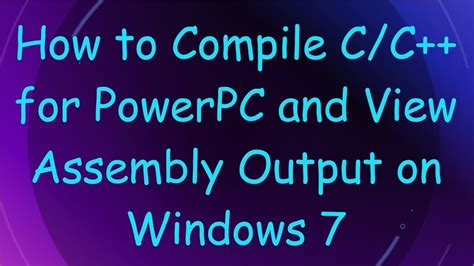 how to compile c c for powerpc and view assembly output on windows 7