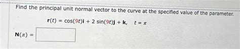 Find The Principal Unit Normal Vector To The Curve At Chegg Com