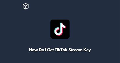 How Do I Get TikTok Stream Key Programming Cube