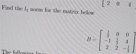 Solved Find The L2 Norm For The Matrix Below