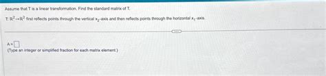 Solved Assume That T Is A Linear Transformation Find The