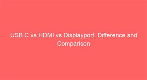 Usb C Vs Hdmi Vs Displayport Difference And Comparison