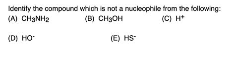 Solved Identify The Compound Which Is Not A Nucleophile From