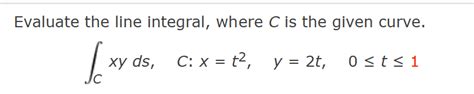 Solved Evaluate The Line Integral Where C Is The Given Chegg Com
