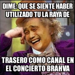 Meme Yao Wonka DIME QUE SE SIENTE HABER UTILIZADO TU LA RAYA DE TRASERO COMO CANAL EN EL