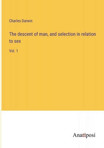 the descent of man and selection in relation to sex vol 1 a book by