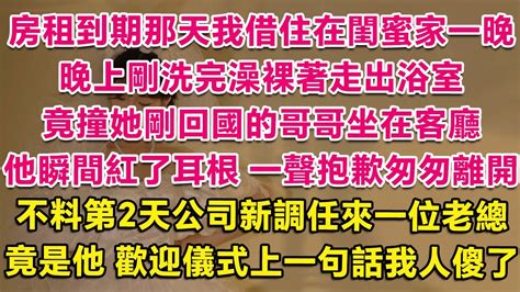 房租到期那天我借住在閨蜜家一晚，晚上剛洗完澡裸著走出浴室，竟撞見了她剛回國的哥哥坐在客廳。他瞬間臉紅到耳根，一聲抱歉匆匆離開。不料第2天公司新