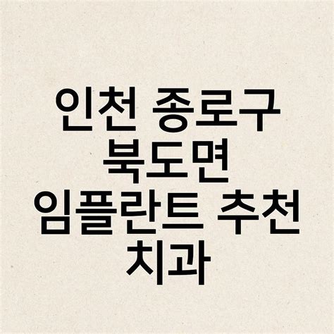 북도면 임플란트 추천 인천임플란트치과임플란트유명한곳 임플란트항목별비용 인천종로구치과임플란트비용가격 인천임플란트잘하는곳 인천종로구치과