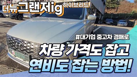 더뉴그랜저ig하이브리드 연말 특가 속 대기업 중고차 경매로 차량 가격도 잡고 연비도 잡는 방법 현시세 낙찰가 확인하세요중고차경매 중고차 더뉴그랜저ig 그랜저