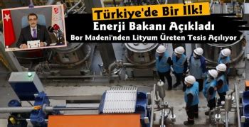 Enerji Bakanı Açıkladı Türkiye nin İlk Lityum Üretim Tesisi Bugün Açılıyor