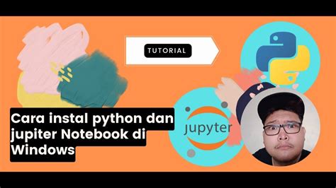 Cara Install Python Dan Jupyter Notebook Tanpa Ribet Di Windows Youtube