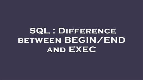 sql difference between begin end and exec youtube