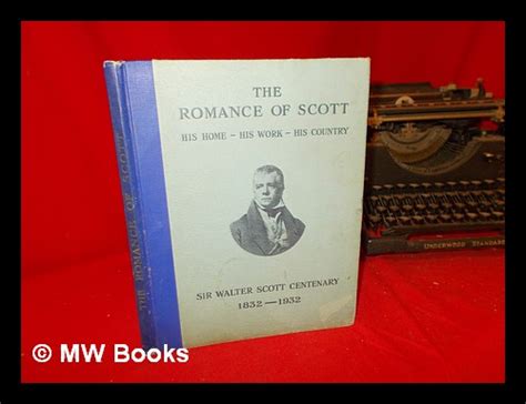 The Romance Of Scott His Home His Work His Country Sir Walter Scot