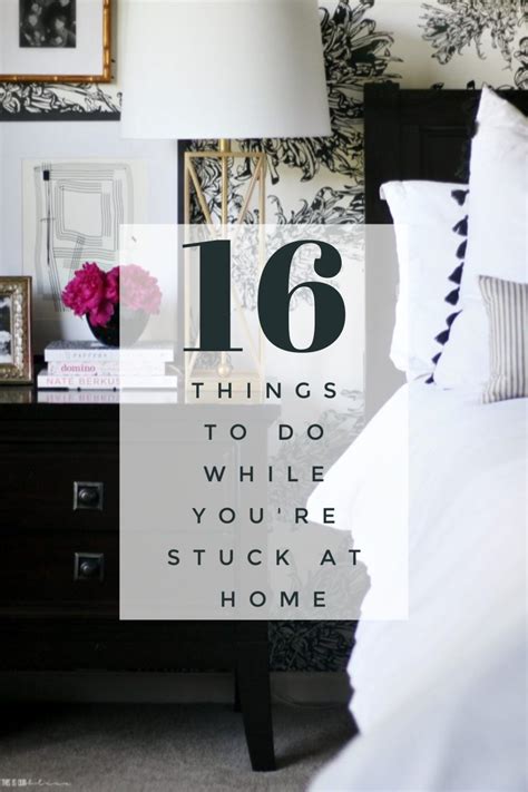 16 Things To Do While Youre Stuck At Home Ideas For How To Make The