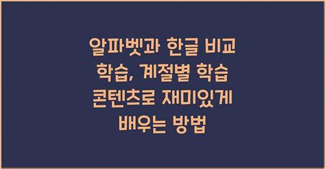 알파벳과 한글 비교 학습 계절별 학습 콘텐츠로 재미있게 배우는 방법