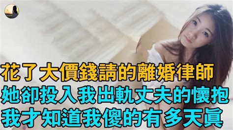花了大價錢請的離婚律師她卻投入我出軌丈夫的懷抱我才知道我傻的有多天真 YouTube