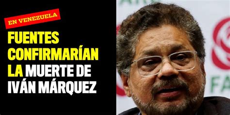 Fuentes Confirmarían La Muerte De Iván Márquez En Venezuela