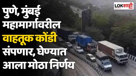 पुणे मुंबई महामार्गावरील वाहतूक कोंडी संपणार घेण्यात आला मोठा निर्णय