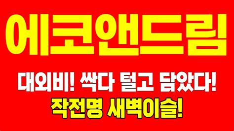 주식 에코앤드림 대외비 싹다 털고 담았다 작전명 새벽이슬 Youtube