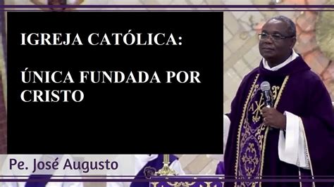 Igreja Católica única fundada por Cristo Padre José Augusto YouTube