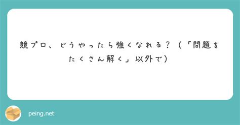 競プロ、どうやったら強くなれる？（「問題をたくさん解く」以外で） Peing 質問箱