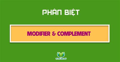 Phân Biệt Modifier Và Complement Trong Tiếng Anh Tự Học Anh Ngữ