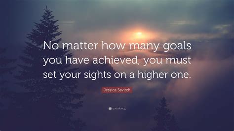 Jessica Savitch Quote No Matter How Many Goals You Have Achieved You