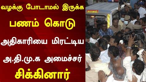 வழக்கு போடாமல் இருக்க பணம் கொடு அதிகாரியை மிரட்டிய அதிமுக அமைச்சர்