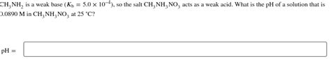 Solved CH3NH2 is a weak base (Kb=5.0×10−4), so the salt | Chegg.com