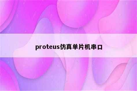 Proteus仿真单片机串口 Proteus相关 Proteus8软件proteus软件