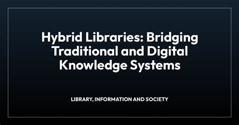 Hybrid Libraries Bridging Traditional And Digital Knowledge Systems Lis Library