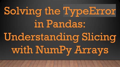 Solving The Typeerror In Pandas Understanding Slicing With Numpy