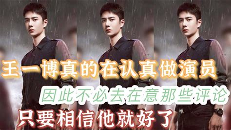 王一博真的在认真做演员！因此不用在意那些 评论”，只要相信他就好 Youtube
