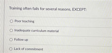 Solved Training Often Fails For Several Reasons EXCEPT Poor Chegg
