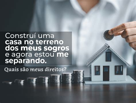 Construí uma casa no terreno dos meus sogros e agora estou me separando