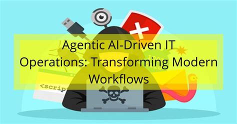 Agentic Ai Driven It Operations Transforming Modern Workflows Undercode Undercode Testing