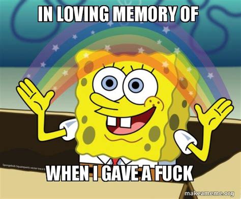 In Loving Memory Of When I Gave A Fuck Rainbow Spongebob Meme Generator