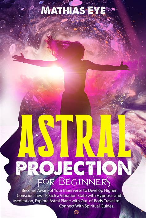 Astral Projection For Beginners Become Aware Of Your Innerverse To