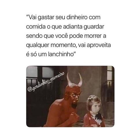 Vai Gastar Seu Dinheiro Com Comida O Que Adianta Guardar Sendo Que Você
