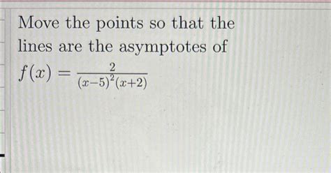 Solved Move The Points So That The Lines Are The Asymptotes