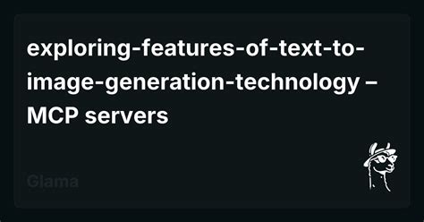 Exploring Features Of Text To Image Generation Technology Mcp Servers Glama
