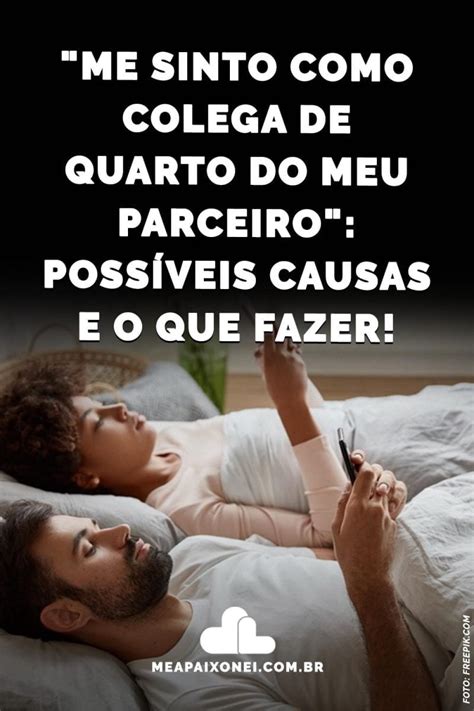 Me Sinto Como Colega De Quarto Do Meu Parceiro Possíveis Causas E O